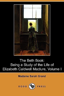 The Beth Book: Being a Study of the Life of Elizabeth Caldwell Maclure ...