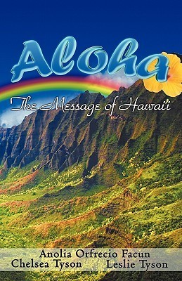 Aloha: The Message of Hawaii by Anolia Orfrecio Facun | Goodreads