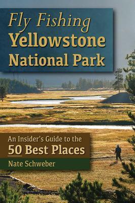 Fly Fishing Yellowstone National Park: An Insider's Guide to the 50 ...