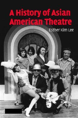 A History of Asian American Theatre by Esther Kim Lee | Goodreads