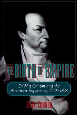 The Birth of Empire: DeWitt Clinton and the American Experience, 1769 ...