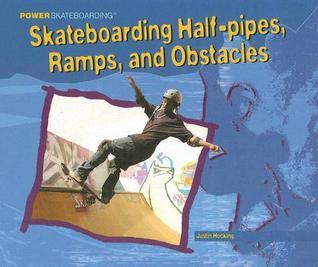Skateboarding Half-pipes, Ramps, and Other Obstacles by Justin Hocking ...