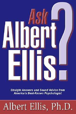 Ask Albert Ellis? Straight Answers and Sound Advice from America's Best ...