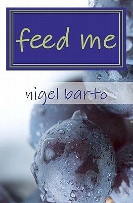 Feed Me by Nigel Barto | Goodreads