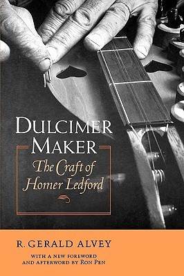 Dulcimer Maker: The Craft of Homer Ledford by R. Gerald Alvey | Goodreads