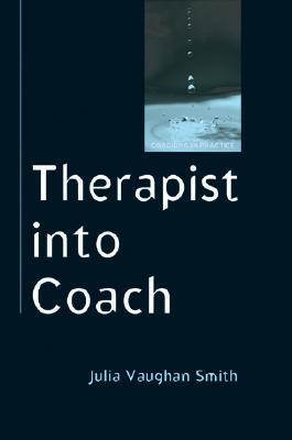 Therapist Into Coach (Coaching in Practice) by Julia Vaughan Smith | Goodreads