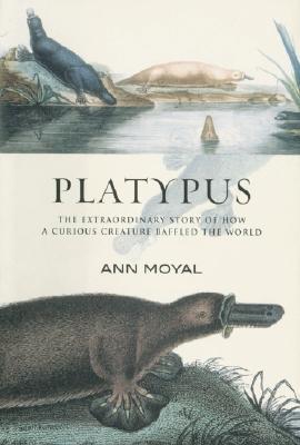 Platypus: The Extraordinary Story of How a Curious Creature Baffled the ...