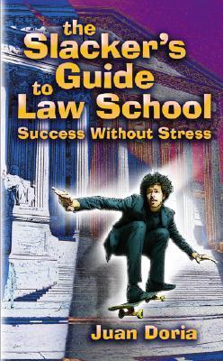 The Slacker's Guide to Law School: Success Without Stress by Juan Doria ...