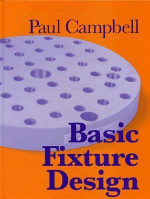 Basic Fixture Design (Volume 1) by Paul D.Q. Campbell | Goodreads