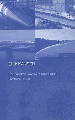 Shinkansen: From Bullet Train to Symbol of Modern Japan by Christopher ...