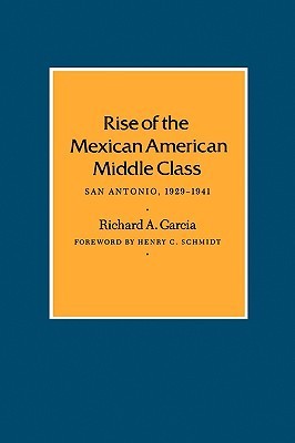 Rise of the Mexican American Middle Class: San Antonio, 1929-1941 ...
