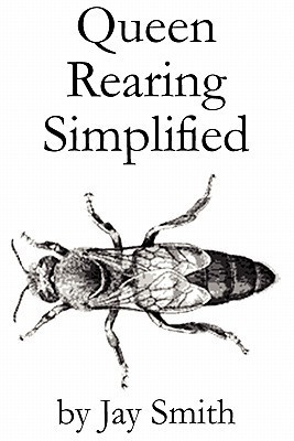 Queen Rearing Simplified by Jay Smith | Goodreads