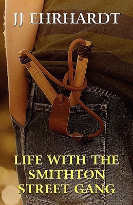 Life with the Smithton Street Gang by J.J. Ehrhardt | Goodreads