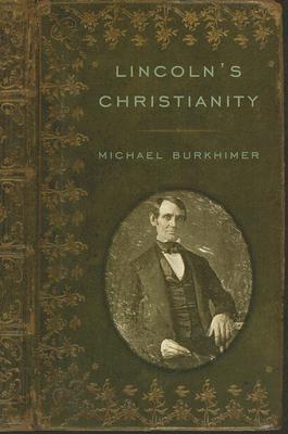 Lincoln's Christianity by Michael Burkhimer | Goodreads