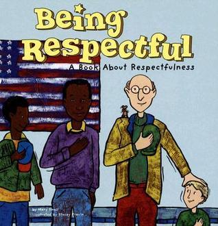 Being Respectful: A Book About Respectfulness by Mary Small | Goodreads