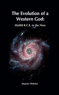 The Evolution of a Western God: 30,000 B.C.E. to the Now by Maurice ...