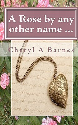 A Rose by any other name by Cheryl A. Barnes | Goodreads