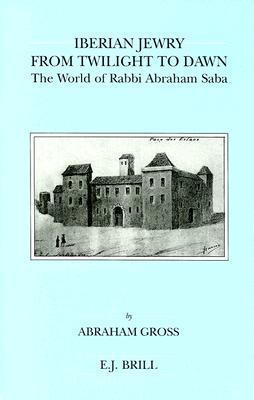 Iberian Jewry from Twilight to Dawn: The World of Rabbi Abraham Saba by ...