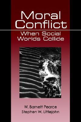 Moral Conflict: When Social Worlds Collide by W. Barnett Pearce | Goodreads