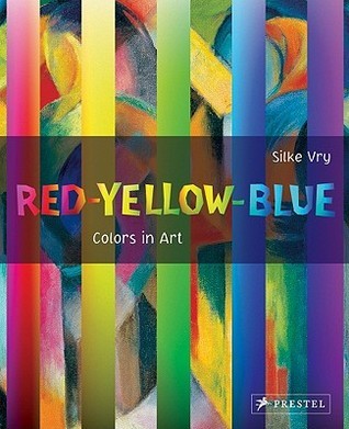 Red Yellow Blue: Colors in Art by Silke Vry | Goodreads
