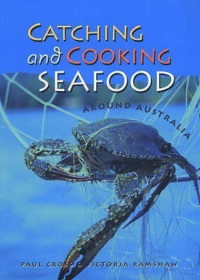 Catching & Cooking Seafood Around Australia by Paul Cross | Goodreads
