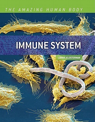 Immune System (The Amazing Human Body) by Lorrie Klosterman | Goodreads