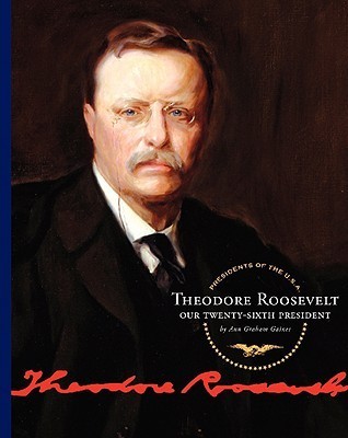 Theodore Roosevelt: Our Twenty-Sixth President by Ann Graham Gaines ...