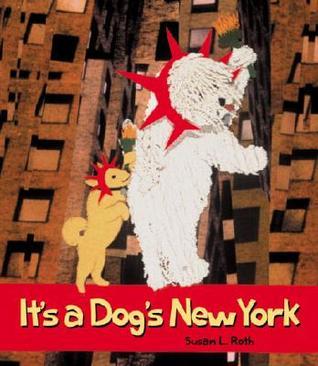 It's A Dog's New York by Susan L. Roth | Goodreads