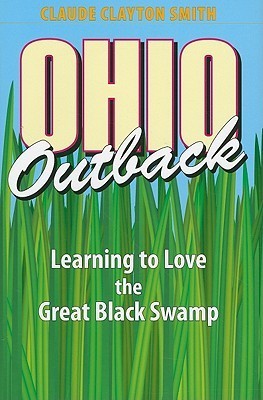 Ohio Outback: Learning to Love the Great Black Swamp by Claude Clayton ...