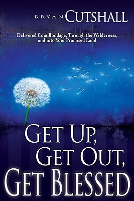 Get Up Get Out Get Blessed by Bryan Cutshall | Goodreads