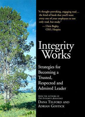 Integrity Works: Strategies for Becoming a Trusted, Respected and ...