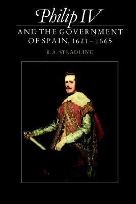 Philip IV and the Government of Spain, 1621-1665 by Robert Stradling ...