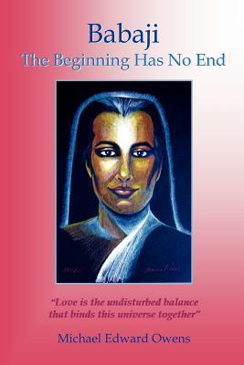 Babaji: The Beginning Has No End by Michael Owens | Goodreads