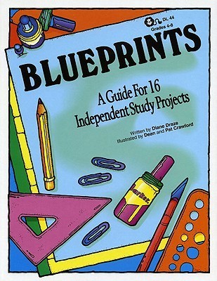 Blueprints: A Guide for 16 Independent Study Projects by Dianne Draze ...
