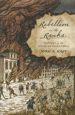 Rebellion in the Ranks: Mutinies of the American Revolution by John A ...