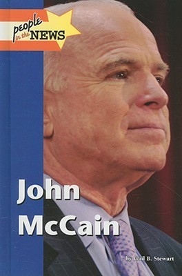 John McCain (People in the News) by Gail B. Stewart | Goodreads