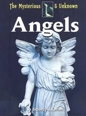 Angels (The Mysterious & Unknown) by Stuart A. Kallen | Goodreads