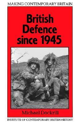 British Defence Since 1945 by Michael L. Dockrill | Goodreads
