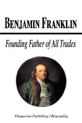 Benjamin Franklin - Founding Father of All Trades by Biographiq | Goodreads