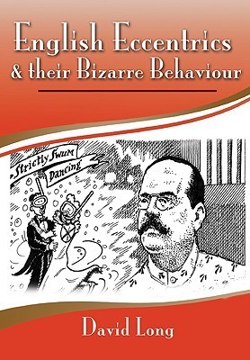 English Eccentrics and Their Bizarre Behaviour by David Long | Goodreads