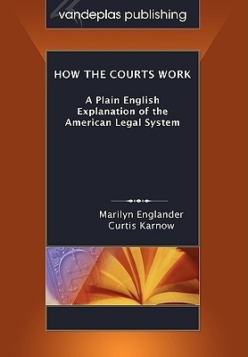 How the Courts Work: A Plain English Explanation of the American Legal ...