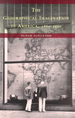 The Geographical Imagination in America, 1880-1950 by Susan Schulten ...