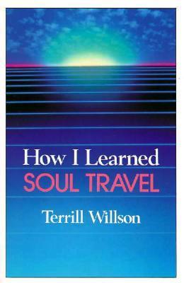 How I Learned Soul Travel: The True Experiences of a Student in ...