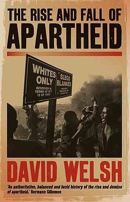 The Rise and Fall of Apartheid by David Welsh | Goodreads