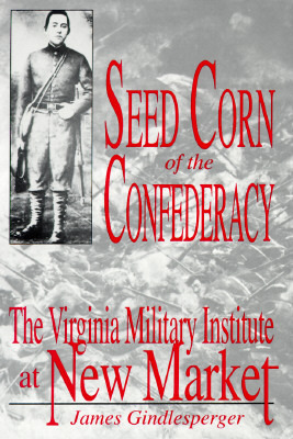 Seed Corn of the Confederacy: The Story of the Cadets of the Virginia ...