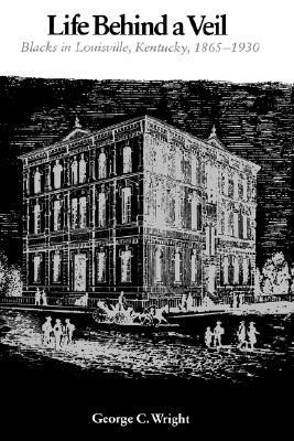 Life Behind a Veil: Blacks in Louisville, Kentucky, 1865–1930 by George ...