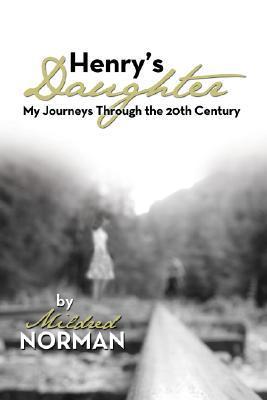 Henry' Daughter: My Journeys Through the 20th Century by Mildred Norman ...