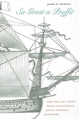 So Great a Proffit: How the East Indies Trade Transformed Anglo ...