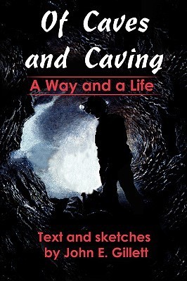 Of Caves and Caving: A Way and a Life by John E. Gillett | Goodreads