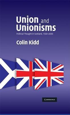 Union and Unionisms: Political Thought in Scotland, 1500 - 2000 by ...